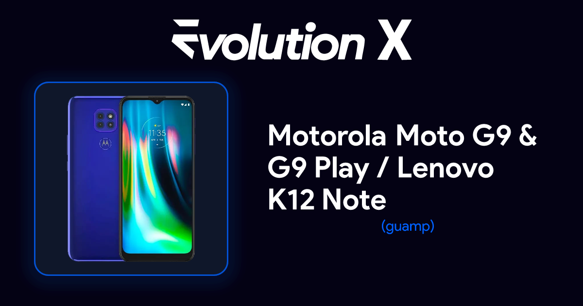 Get Evolution X for Motorola Moto G9 & G9 Play / Lenovo K12 Note (guamp)
