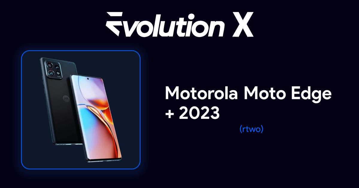 Get Evolution X for Motorola Moto Edge + 2023 (rtwo)